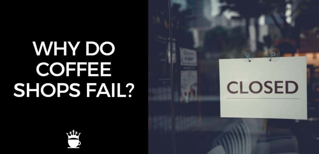 Why Do Coffee Shops Fail: 10 Things to Avoid in Your Shop